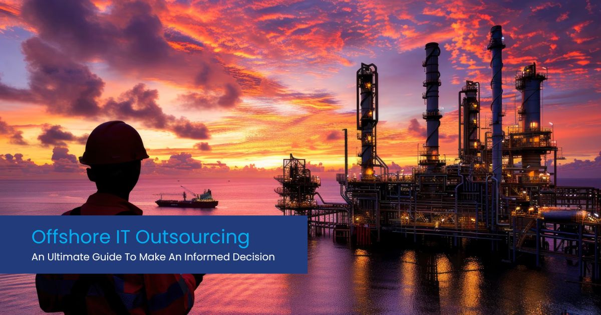 Offshore IT Outsourcing – An Ultimate Guide To Make An Informed Decision